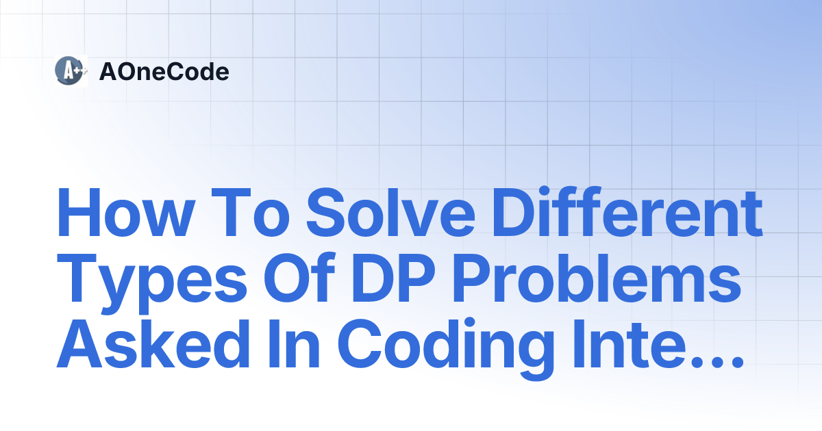How To Solve Different Types Of Dp Problems Asked In Coding Interviews