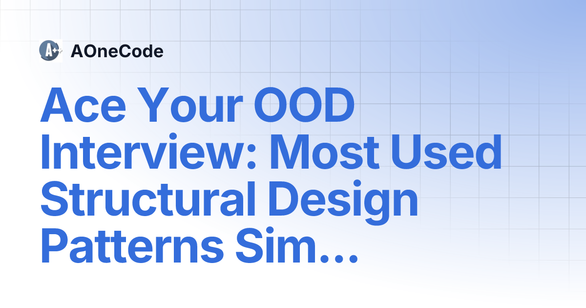 Ace Your OOD Interview: Most Used Structural Design Patterns Simplified | AOneCode