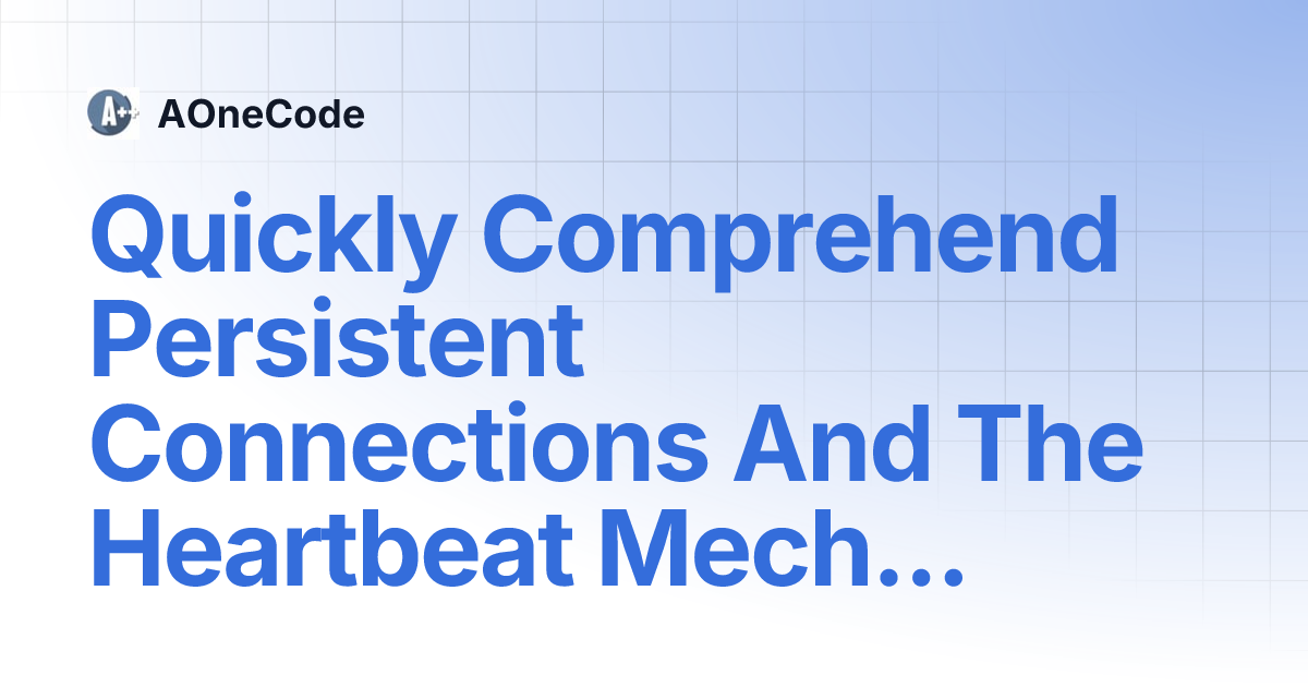 Quickly Comprehend Persistent Connections And The Heartbeat Mechanism | AOneCode